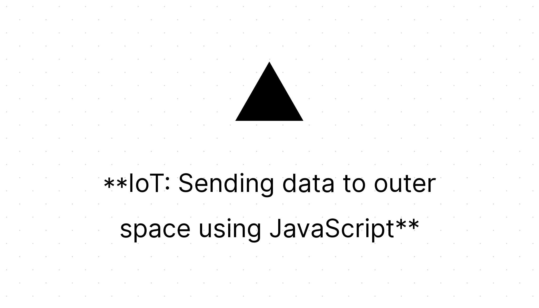 Iot Sending Data To Outer Space Using Javascript Vince Elizaga